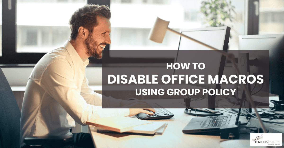 Disable macros in Microsoft Office using Group Policy - E-N Computers