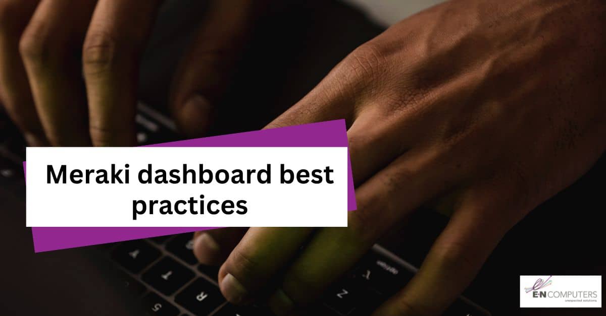 How to secure the Meraki dashboard with best practices - E-N Computers