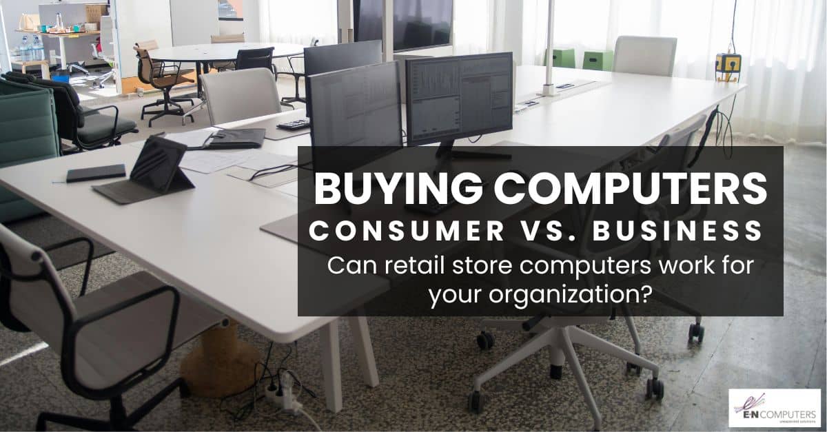 Why avoid buying business computers from retail stores? - E-N Computers